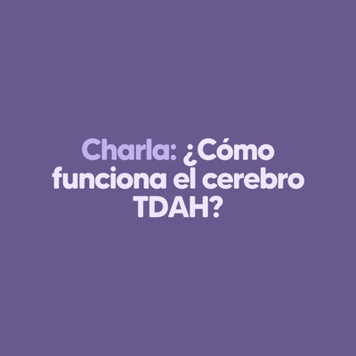 Charla: ¿Cómo funciona el cerebro TDAH? | Catalina Pincheira Astete